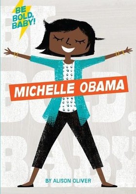 Alison Oliver Be Bold, Baby: Michelle Obama (Libro di cartone) Be Bold ...