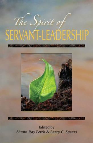The Spirit of Servant-Leadership by Shann R. Ferch and Larry C. Spears ...