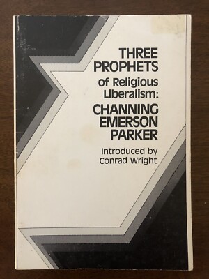 Three Prophets Of Religious Liberalism: Channing Emerson Parker ...