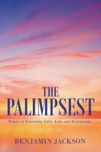 The Palimpsest: Poems of Emotions, Love, Life, and Inspiration ...