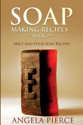 Soap Making Recipes Book 2 : Melt and Pour Soap Recipes by Angela ...