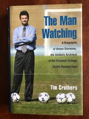 SIGNED The Man Watching: A Biography of Anson Dorrance by Tim Crothers ...