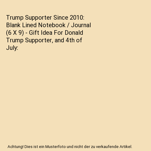 Trump Supporter Since 2010: Blank Lined Notebook / Journal (6 X 9 ...