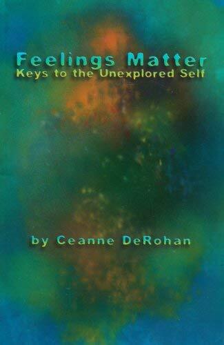 FEELINGS MATTER: KEYS TO THE UNEXPLORED SELF By Ceanne Derohan ...