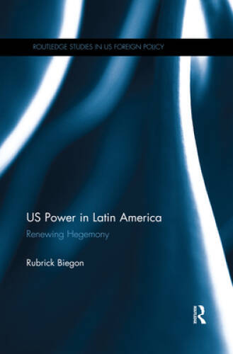 US Power in Latin America: Renewing Hegemony (Routledge Studies in US ...