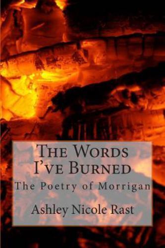 Words I've Burned : Poetry by Ashley Rast (2014, Trade Paperback) for ...
