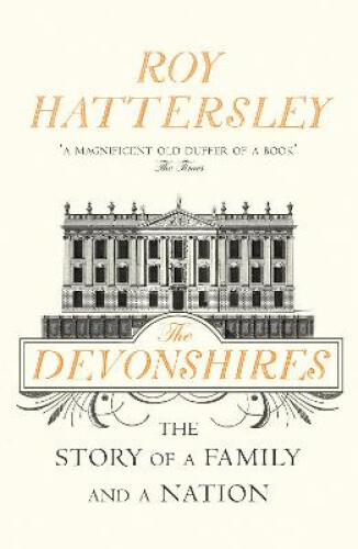 The Devonshires: The Story of a Family and a Nation by Hattersley, Roy ...