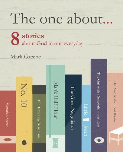 The One About: Eight stories about God in our everyday By Mark Greene ...