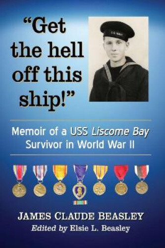 Get the hell off this ship!: Memoir of a USS Liscome Bay Survivor in ...
