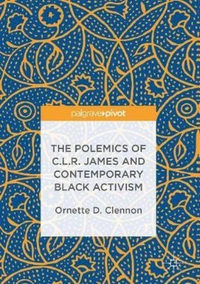 Ornette D. Clen The Polemics of C.L.R. James and Contemporary Black ...