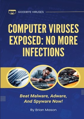 Computer Viruses Exposed No More Infections Beat Malware, Adware, And ...
