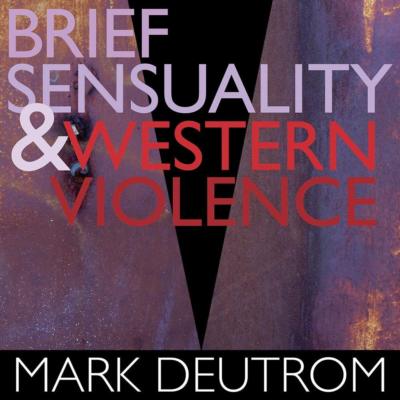 MARK DEUTROM - BRIEF SENSUALITY AND WESTERN VIOLENCE CD NEW ...