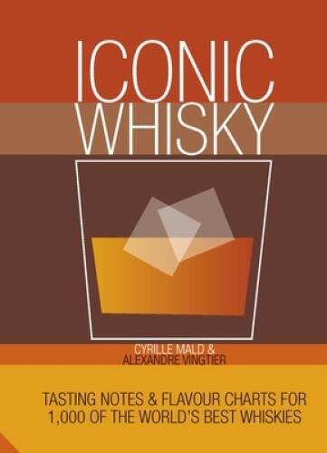 Iconic Whisky: Tasting Notes and Flavour Charts for 1,000 of the Worlds ...