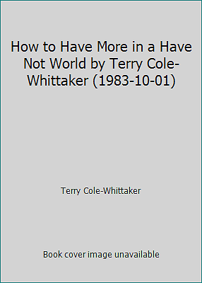 How to Have More in a Have Not World by Terry Cole-Whittaker (1983-10 ...