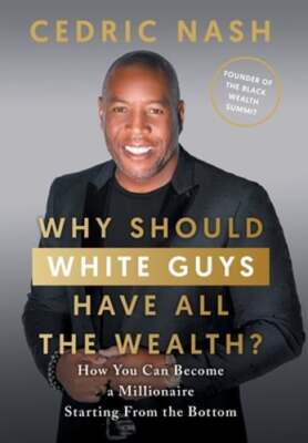 Why Should White Guys Have All the Wealth?: How You Can Become a ...