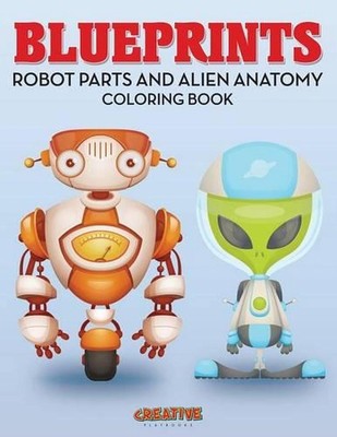 Blueprints: Robot Parts and Alien Anatomy Coloring Book by Creative ...