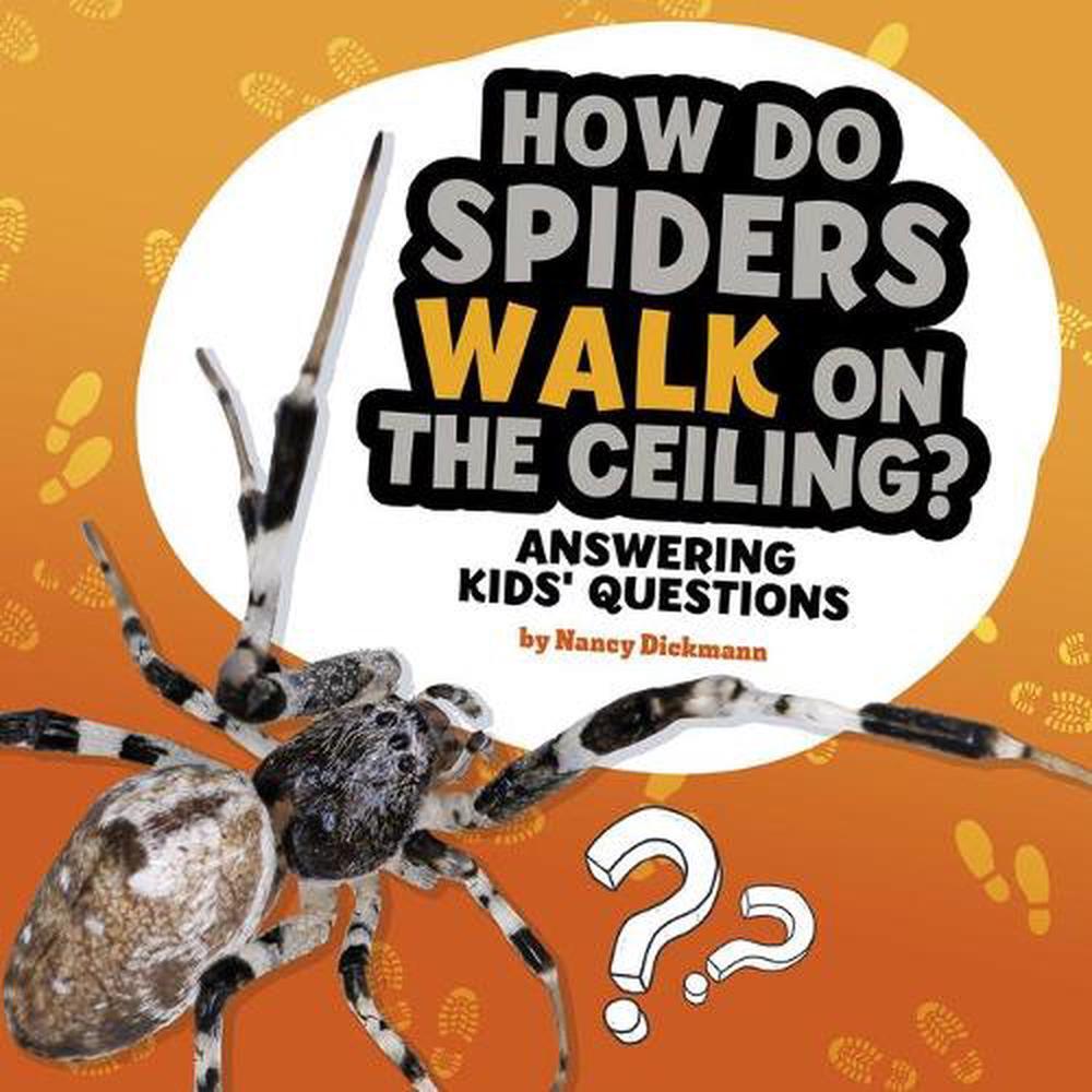 How Do Spiders Walk on the Ceiling?: Answering Kids' Questions by Nancy ...
