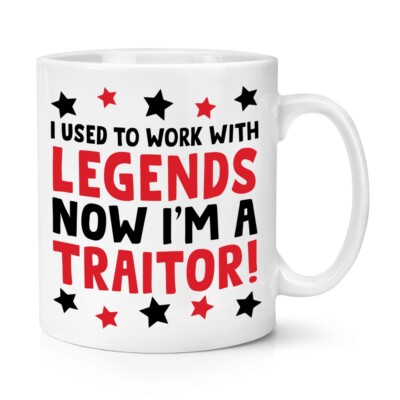 I Used To Work With Legends Now I'm A Traitor 10oz Mug Cup Best Leaving ...