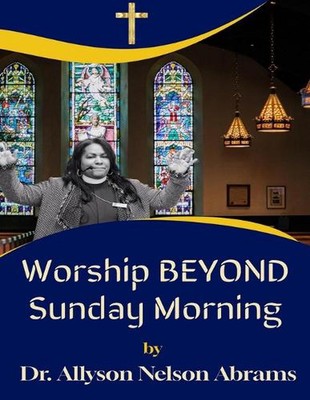 Worship Beyond Sunday Morning by Dr Allyson Nelson Abrams Paperback ...