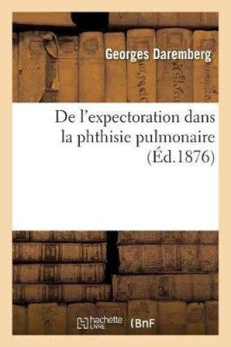 de l'Expectoration Dans La Phthisie Pulmonaire [French] by Daremberg ...