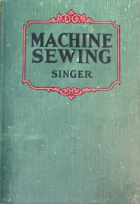 MACHINE SEWING SINGER BOOK-A TREATISE ON CARE AND USE OF SEWING ...