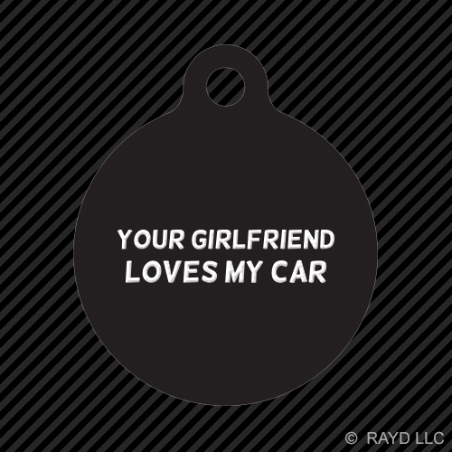 Your Girlfriend Loves My Car Keychain Round with Tab dog engraved many ...