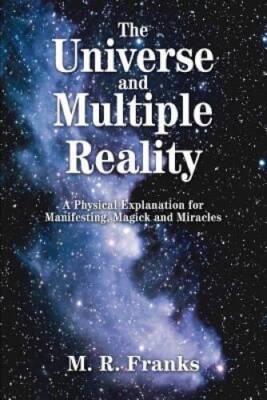 The Universe and Multiple Reality: A Physical Explanation for ...