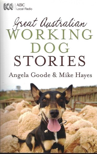 Great Australian Working Dog Stories by Angela Goode, Mike Hayes ...