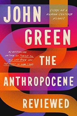 The Anthropocene Reviewed: Essays on a Human-Centered Planet by Green ...