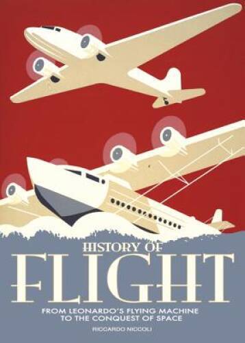 History of Flight: From Leonardo's Flying Machine to the Conquest o ...
