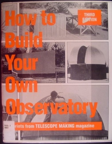 HOW TO BUILD YOUR OWN OBSERVATORY: REPRINTS FROM TELESCOPE By Richard ...