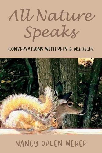 All Nature Speaks: Conversations with Pets & Wildlife by Weber, Nancy ...