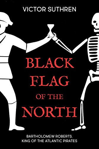 Black Flag of the North: Bartholomew Roberts, King of the Atlantic ...