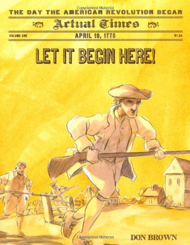 LET IT BEGIN HERE!: APRIL 19, 1775: THE DAY THE AMERICAN By Don Brown ...