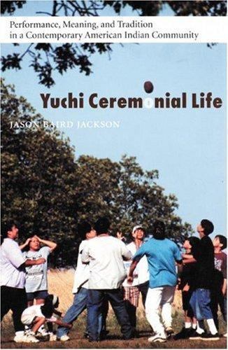 Yuchi Ceremonial Life : Performance, Meaning, and Tradition in a ...