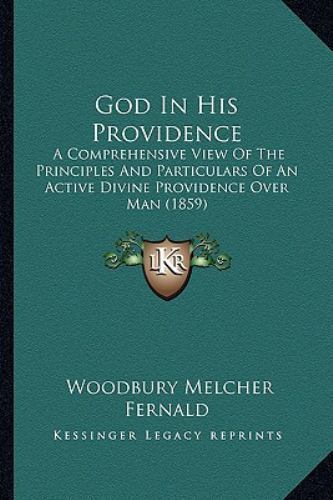 God in His Providence : A Comprehensive View of the Principles and ...
