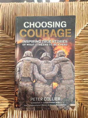 Choosing Courage Inspiring True Stories of What It Means To Be A Hero ...