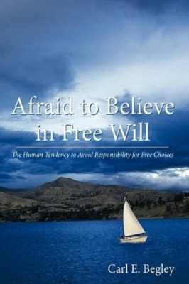 Carl E. Begley Afraid to Believe in Free Will (Paperback) 9781449701857 ...