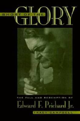 Short of the Glory: The Fall and Redemption of Edward F. Prichard Jr ...
