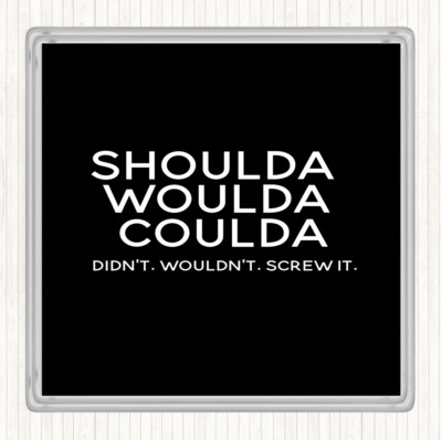 Black White Shoulda Woulda Coulda Quote Drinks Mat Coaster | eBay UK