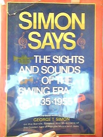 SIMON SAYS: THE SIGHTS AND SOUNDS OF THE SWING ERA: By George T. Simon ...