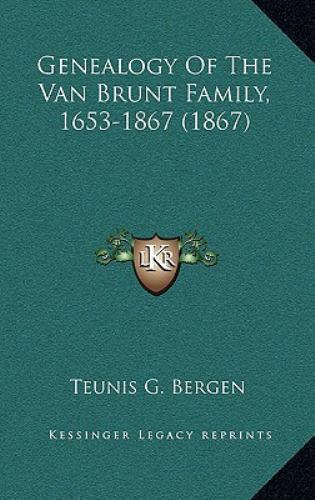 Genealogy of the Van Brunt Family, 1653-1867 by Teunis G. Bergen (2010 ...