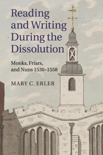 Reading and Writing during the Dissolution: Monks, Friars, and Nuns ...