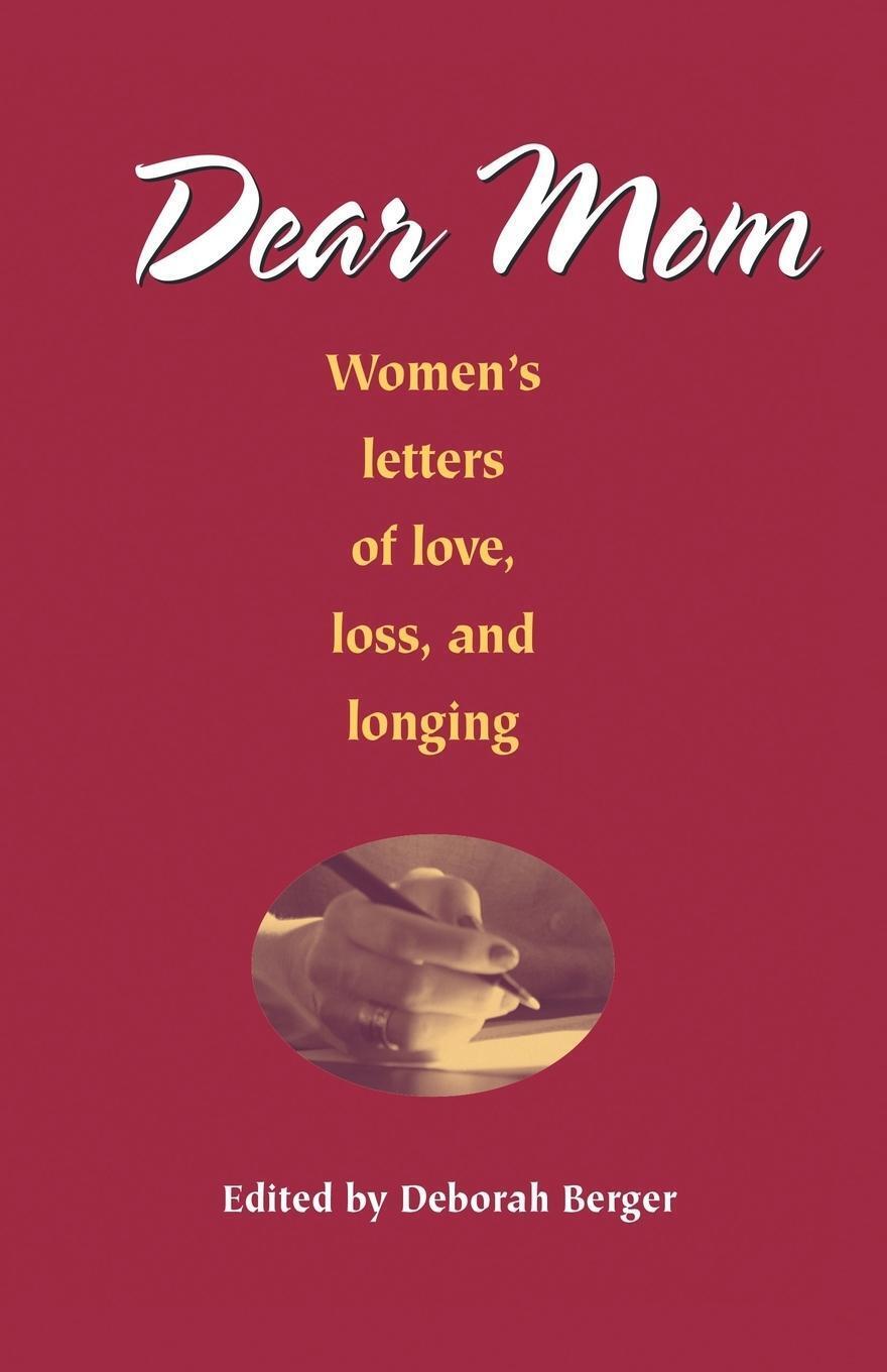 Dear Mom | Deborah Berger | Women's Letters of Love, Loss, and Longing ...