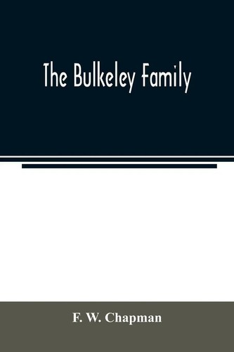 F. W. Chapman | The Bulkeley family; or the descendants of Rev. Peter ...