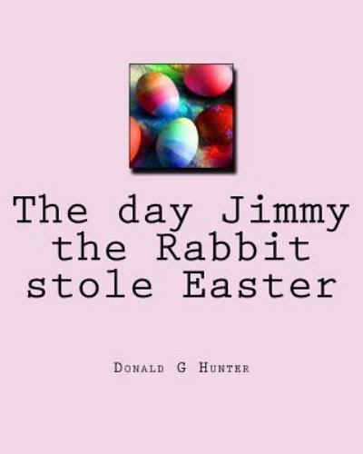 Day Jimmy the Rabbit Stole Easter by Donald Hunter (2016, Trade ...