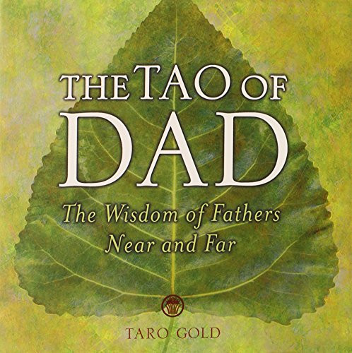 THE TAO OF DAD: THE WISDOM OF FATHERS NEAR AND FAR By Taro Gold ...