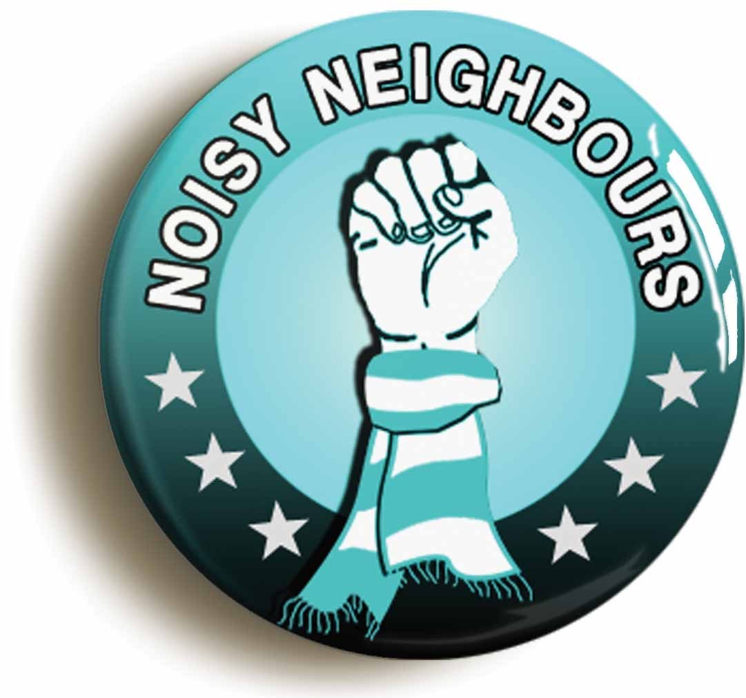 NOISY NEIGHBOURS BADGE BUTTON PIN (Size is 1inch/25mm diameter ...