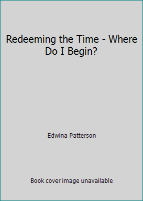 Redeeming the Time - Where Do I Begin? by Edwina Patterson 1892912007| eBay