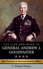 The Life and Work of General Andrew J. Goodpaster: Best Practices in ...